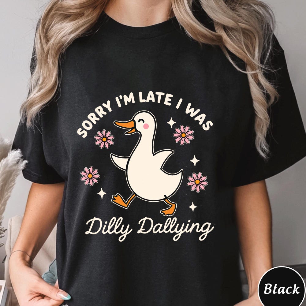 DOVU Sorry I'M Late I Was Dilly Dallying Shirt,Trending Unisex Tee ...