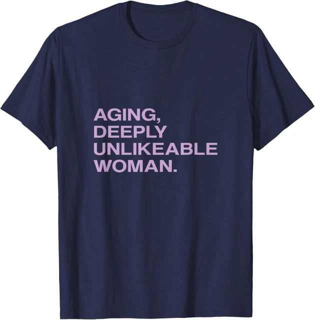 DOVU Womens Aging Deeply Unlikeable Woman T-Shirt Unisex S-5XL Hot ...