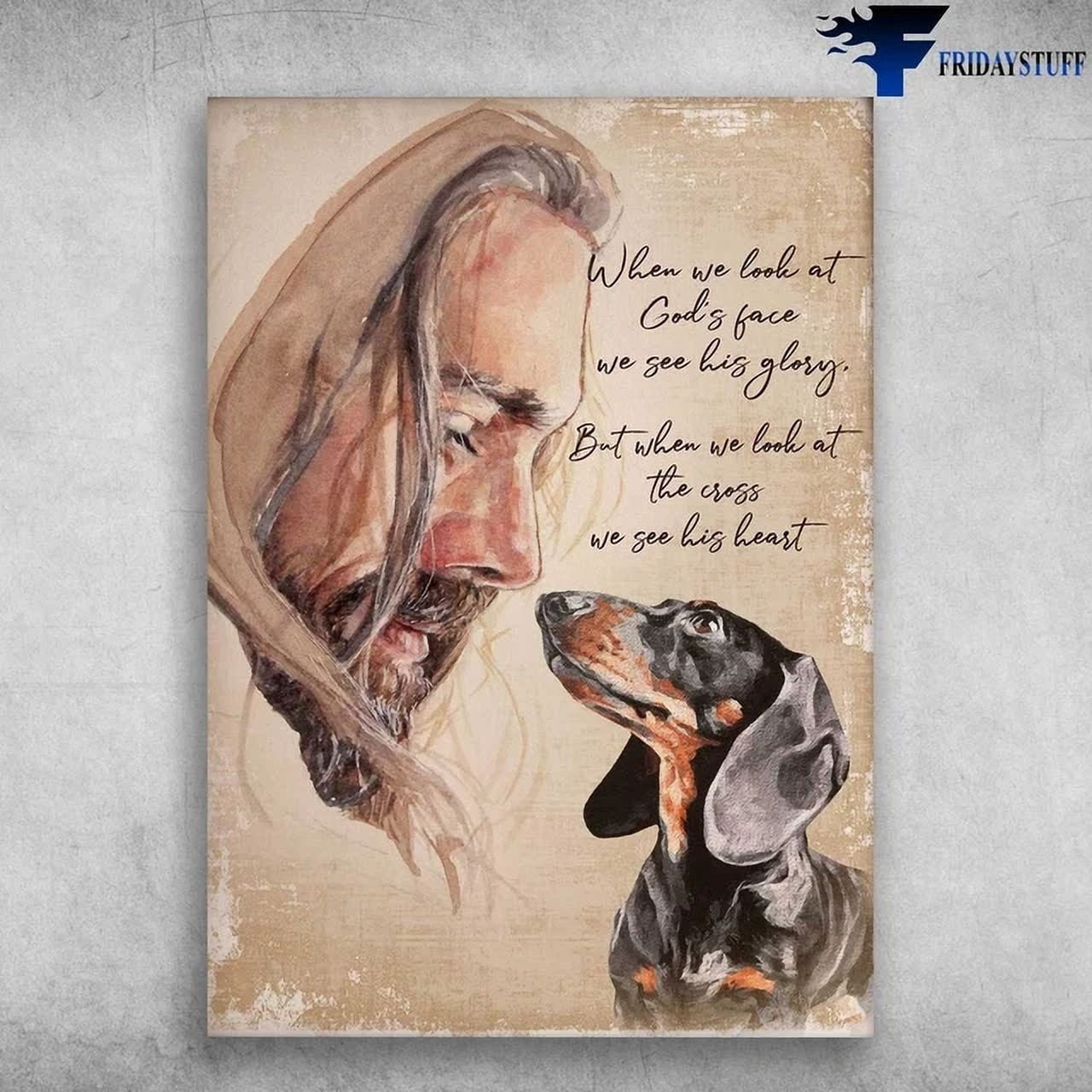 Dachshund Jesus When We Look At Gods Face We See His Glory But When We ...