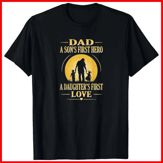 Dad A Sons First Hero A Daughters First Love Fathers Day Slog Unisex T ...