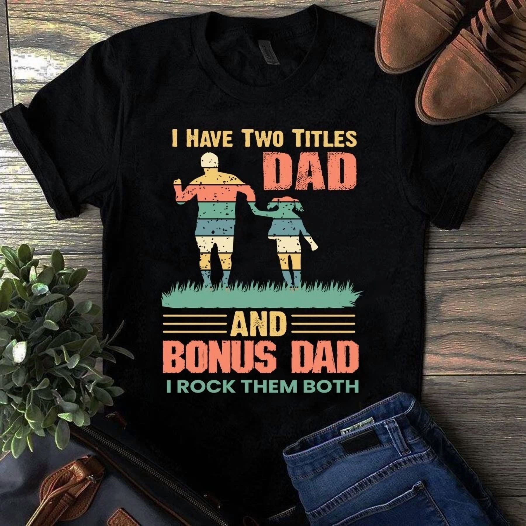 Dad And Bonus Dad Rocking Both Titles Proud Father Gift Unisex T-Shirt ...