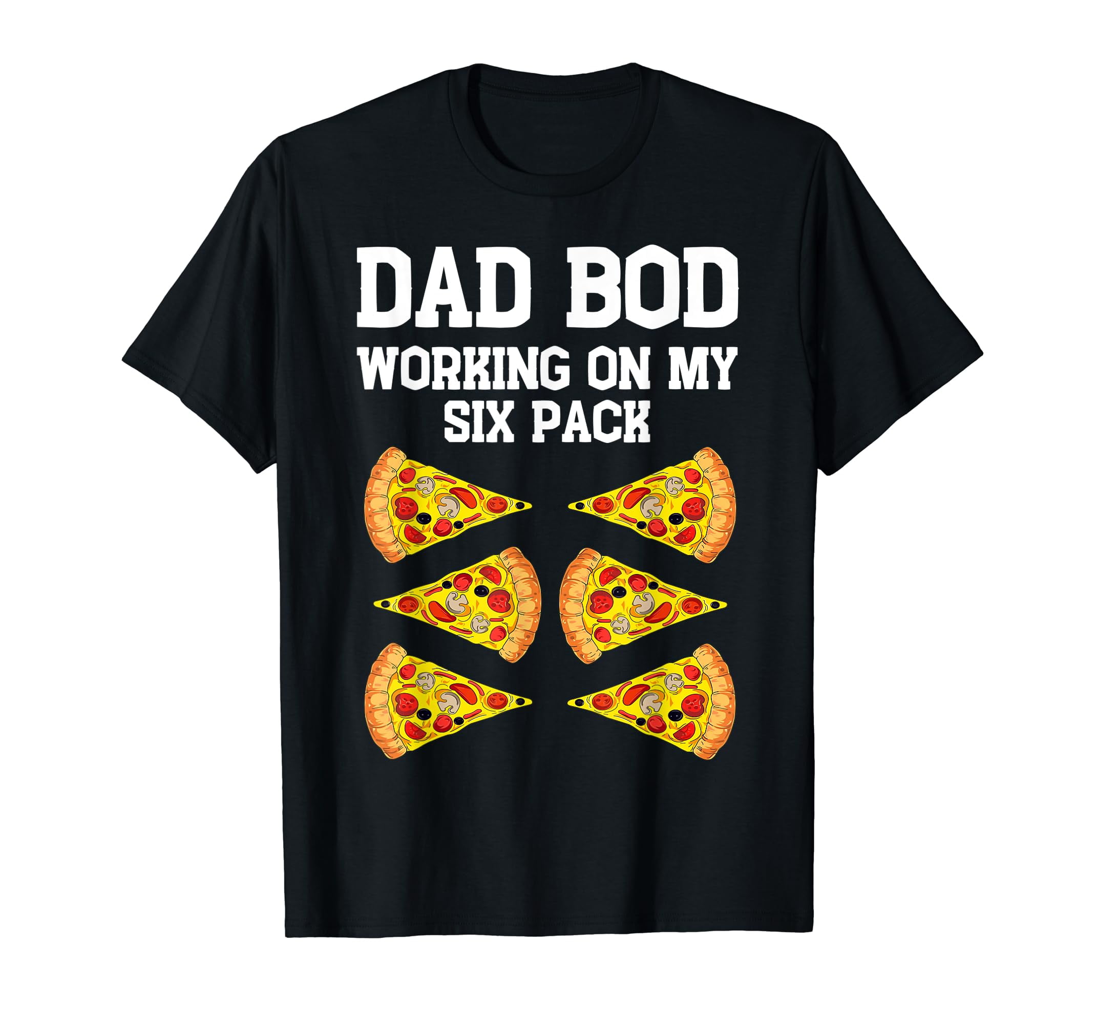 Dad Bod Working On My Six Pack Pizza Funny Fathers Day Humor T-Shirt ...
