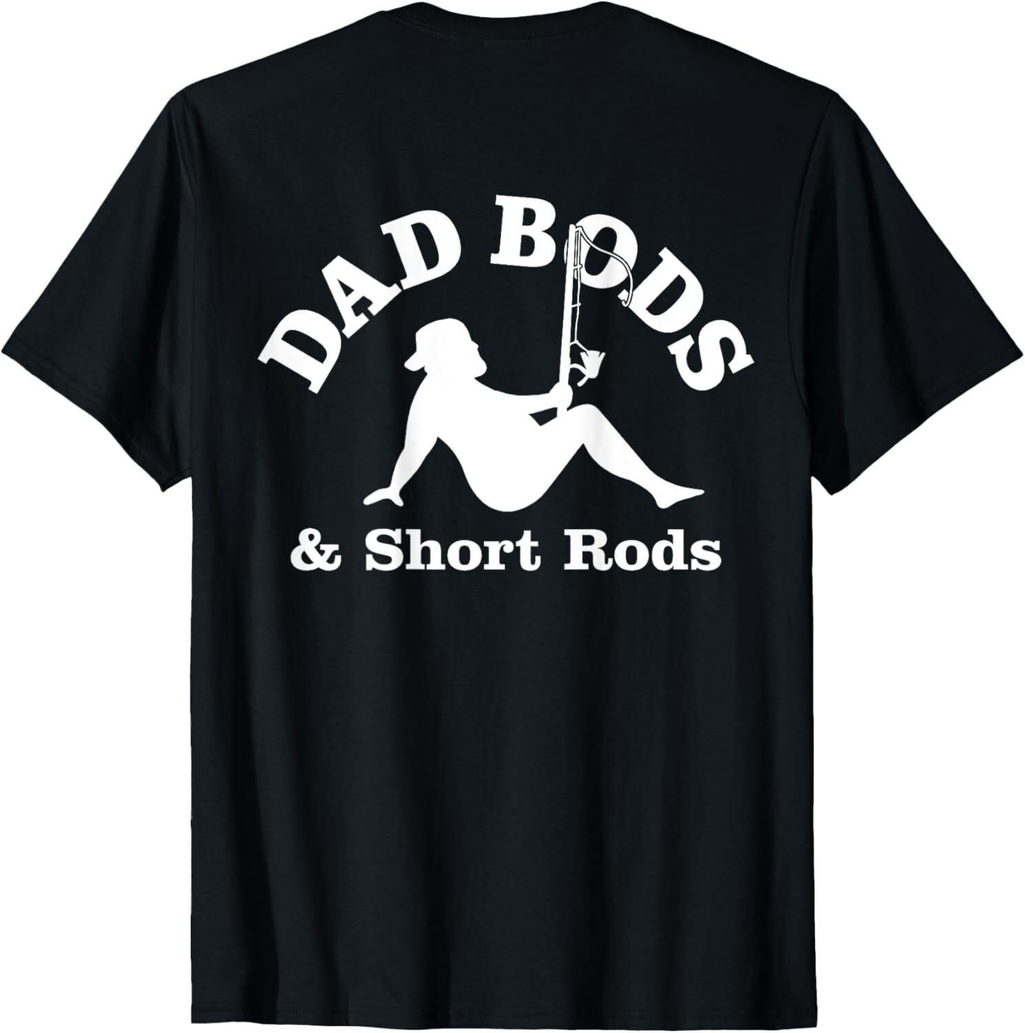 Dad Bods And Short Rods Funny Man Fishing Lovers ON BACK Unisex T-Shirt ...