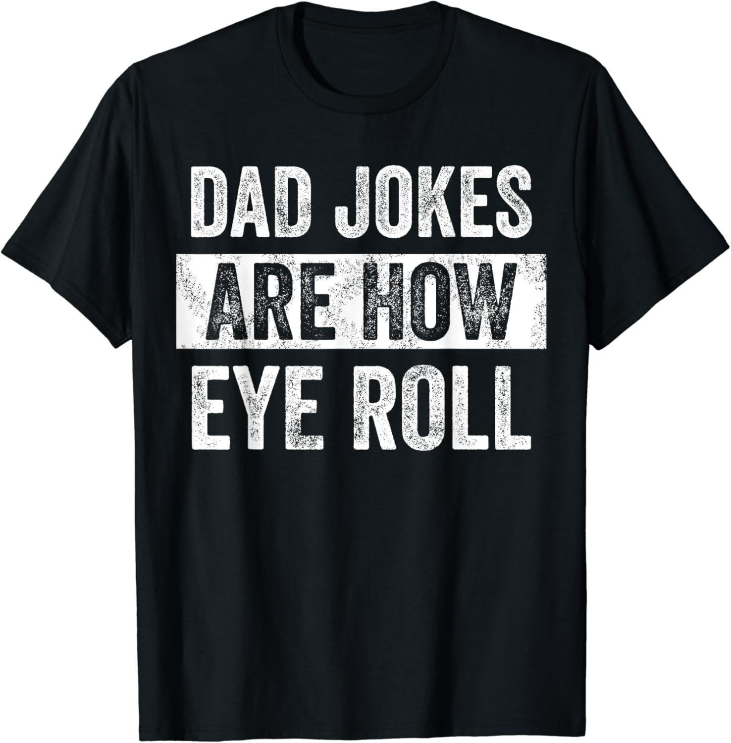 Dad Jokes Are How Eye Roll | Funny Dad Gift, Daddy Pun Joke T-Shirt ...