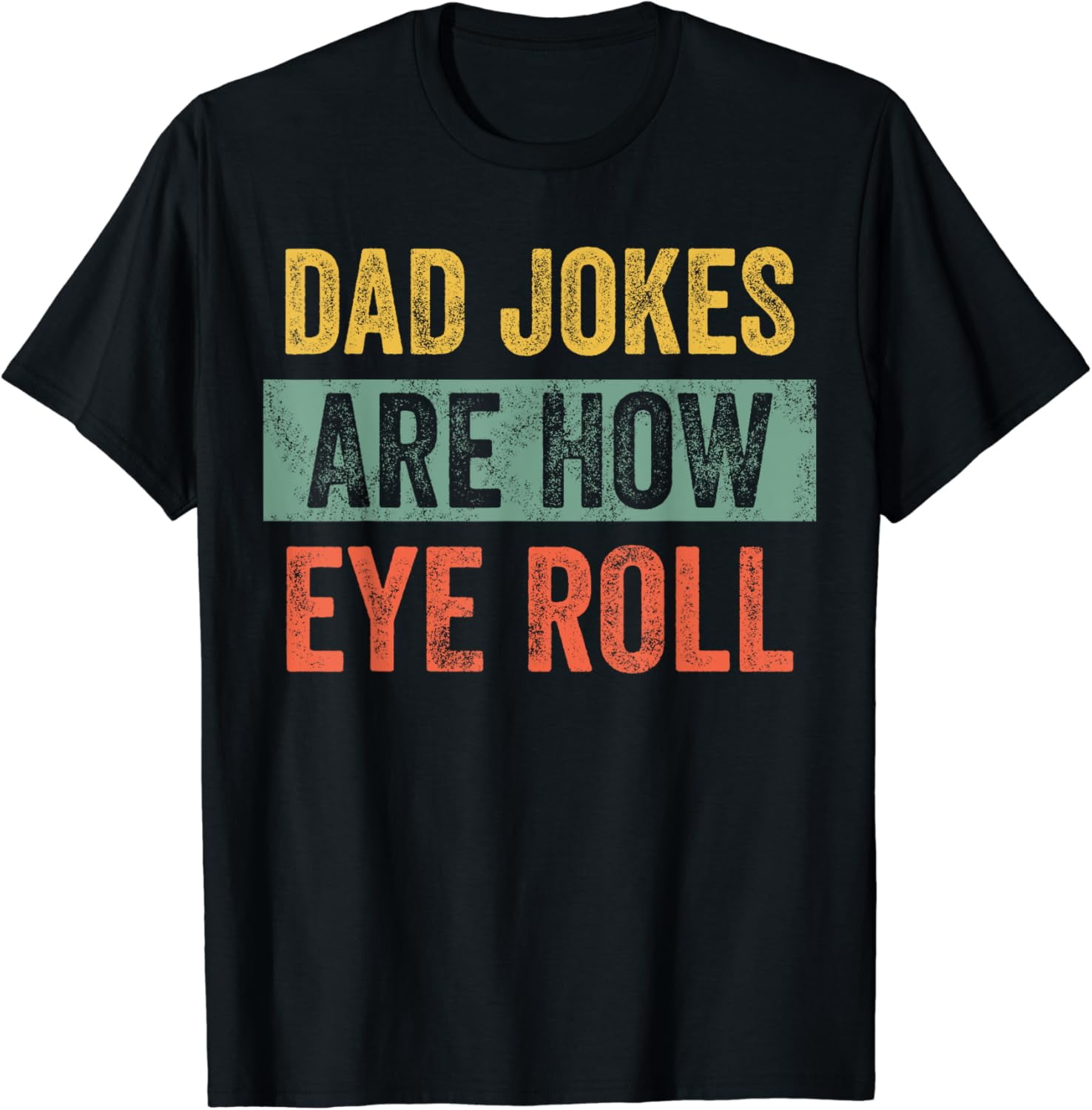 Dad Jokes Are How Eye Roll | Funny Dad Gift, Daddy Pun Joke T-Shirt ...