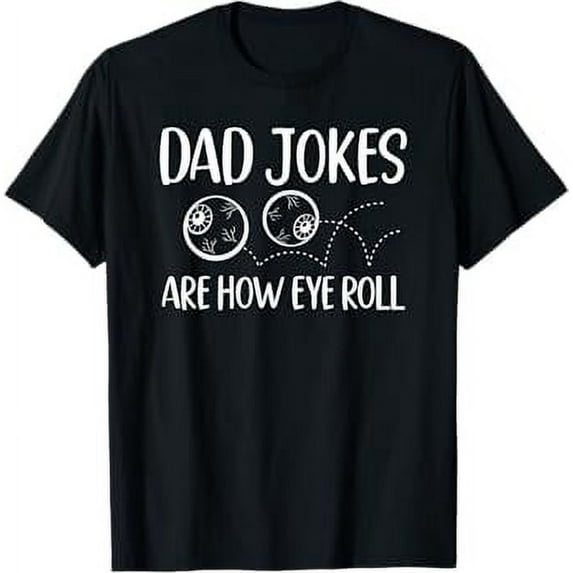 Dad Jokes Are How Eye Roll - Funny Father Sarcastic Bad Pun T-Shirt ...