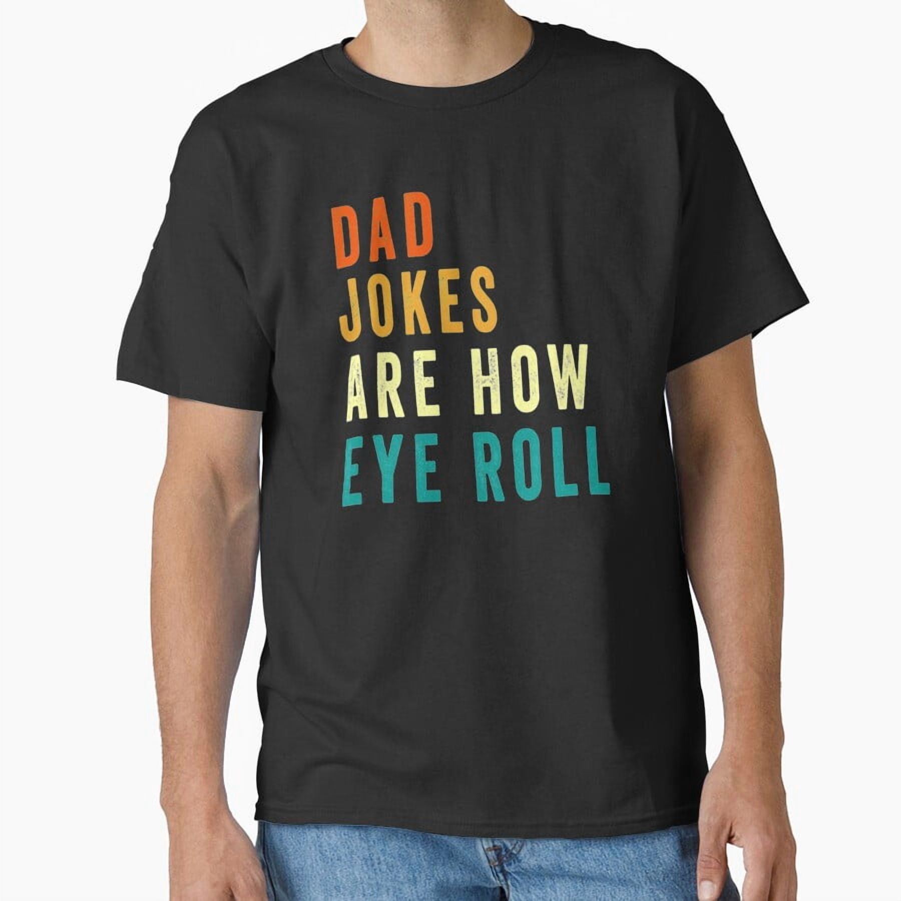 Dad Jokes Are How Eye Roll Funny Father's Day H1670 T-Shirt, for Men ...