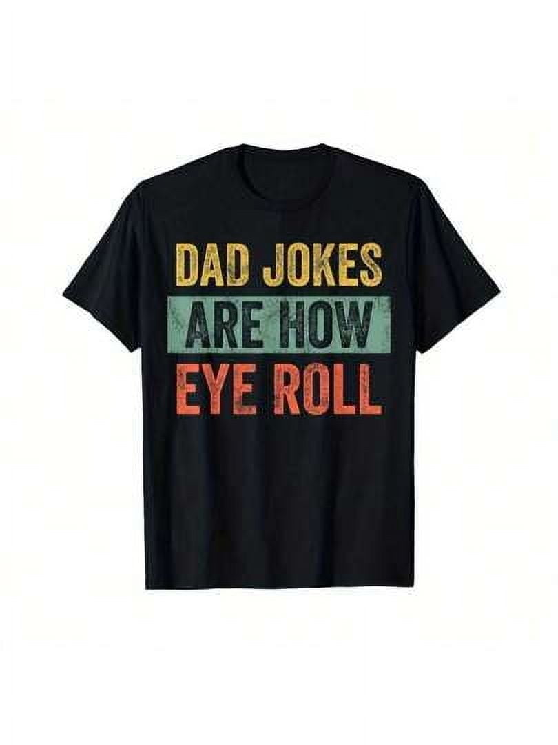 Dad Jokes Are How Eye Roll. Funny Father's Day Pun Graphic T-Shirt As Present - Walmart.com