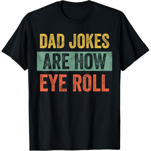 Dad Jokes Are How Eye Roll, Funny Father's Day Pun Graphic T-Shirt - Walmart.com