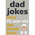 Dad Jokes Every 72 Year Old Dad Should Know: Plus Bonus Try Not To ...
