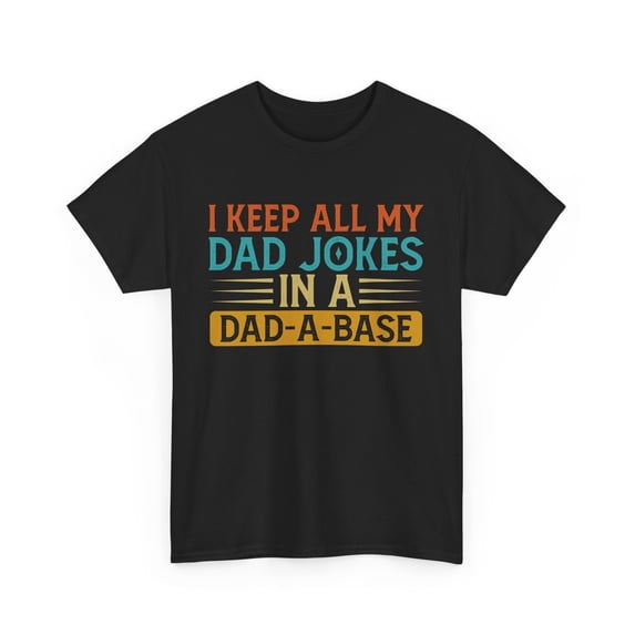Dad Jokes Shirt, I Keep All My Dad Jokes In A Dad-A-Base Funny T-shirt ...