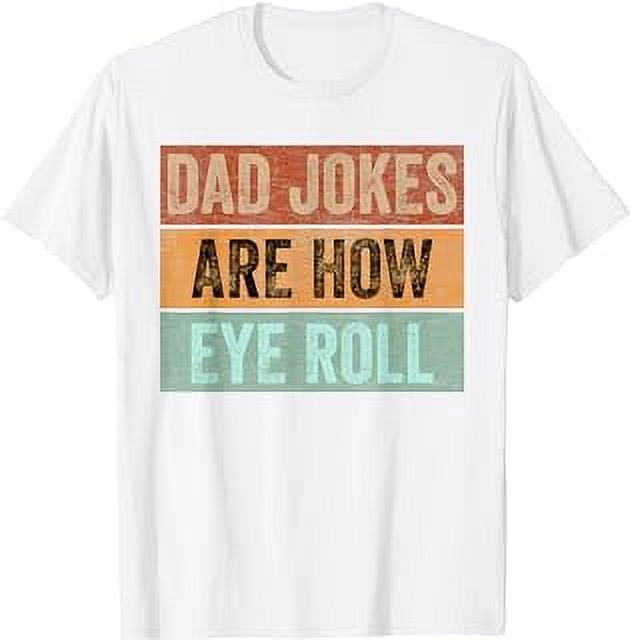 Dad Jokes are How Eye Roll Funny Father's Day Daddy Pun Joke T-Shirt - Walmart.com