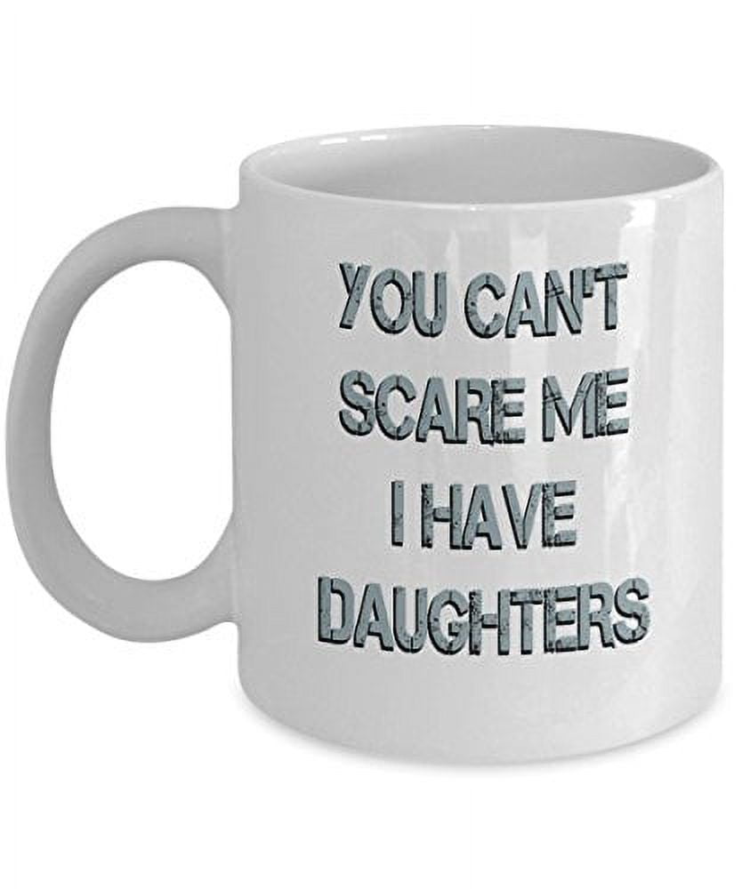 Dad Mugs From Daughter - You Can't Scare me I Have - Funny Parent Gifts ...
