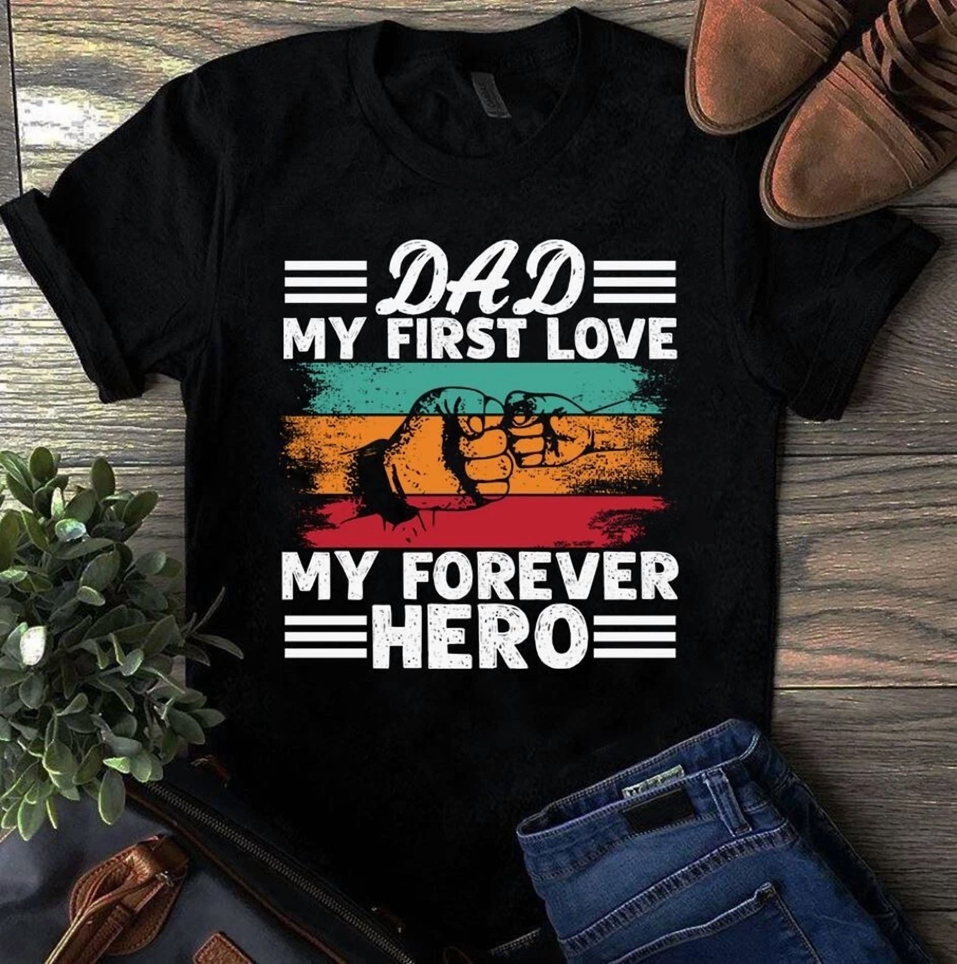 Dad My First Love My Forever Hero Father Appreciation Gift Unisex T ...
