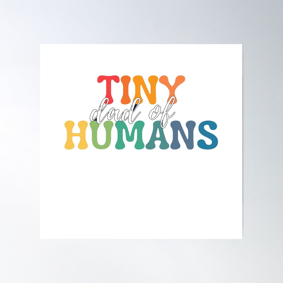 Dad Of Tiny Humans. Tiny Humans Are My Favorite Poster Wall Art, Modern ...