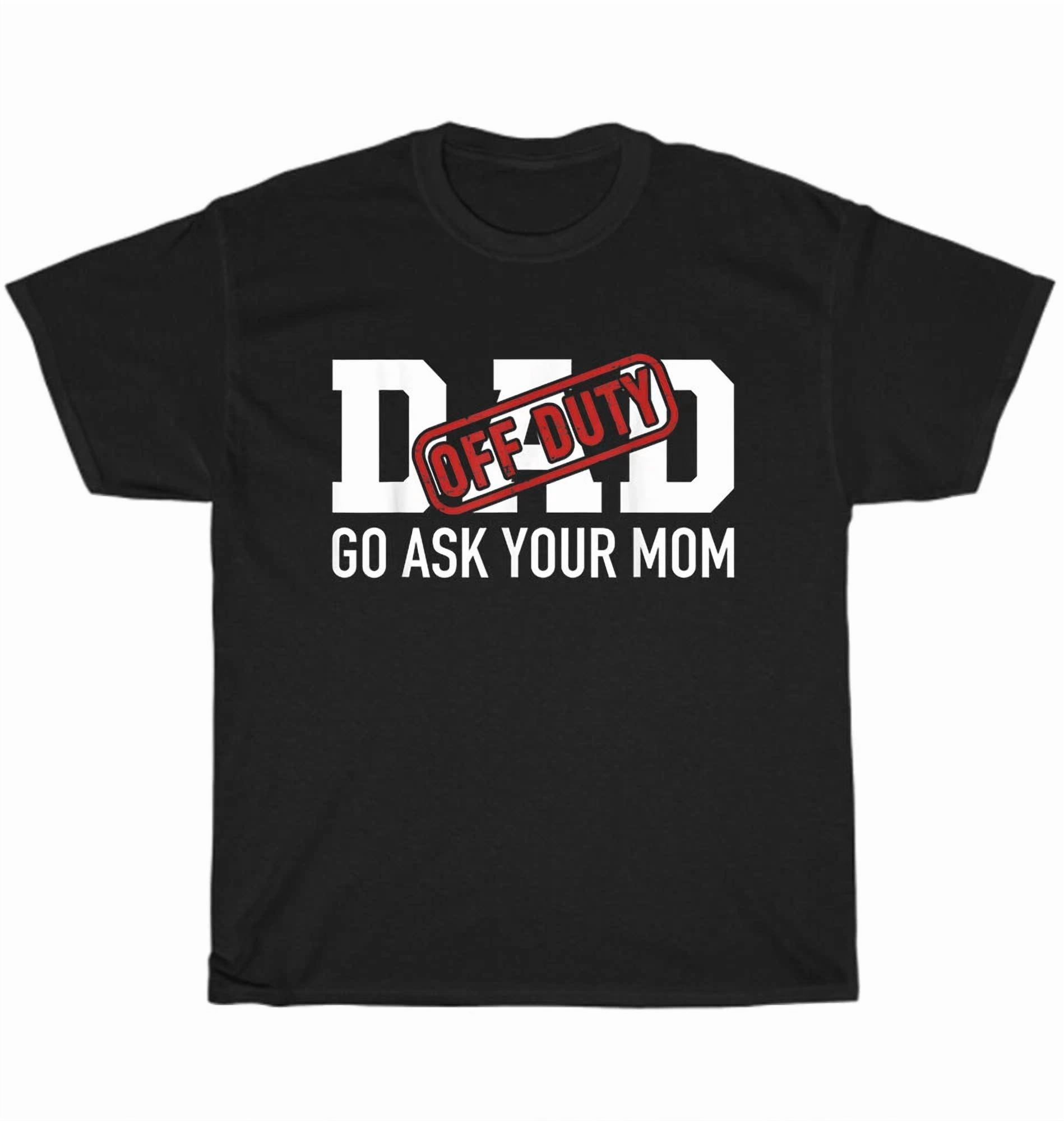 Dad Off Duty Go Ask Your Mom Funny Father Humor Playful Quote Unisex T ...