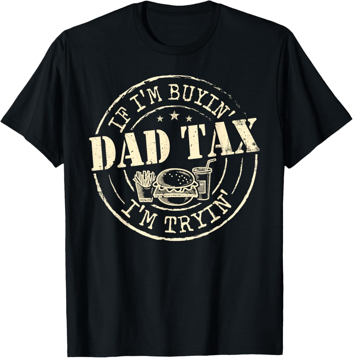 Dad Tax If I'm Buyin' I'm Tryin' Father's Day Dad Tax Men T-Shirt ...