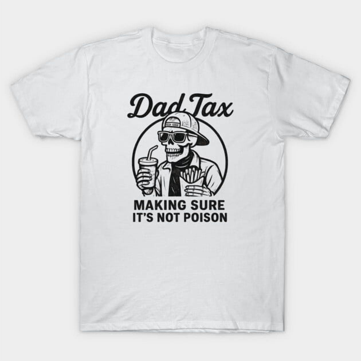 Dad Tax Making Sure It's Not Poison Funny Skeleton Father's Day Unisex ...