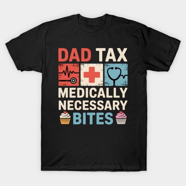 Dad Tax Medically Necessary Bites Funny Nurse Dad Joke, H22963 T-Shirt ...