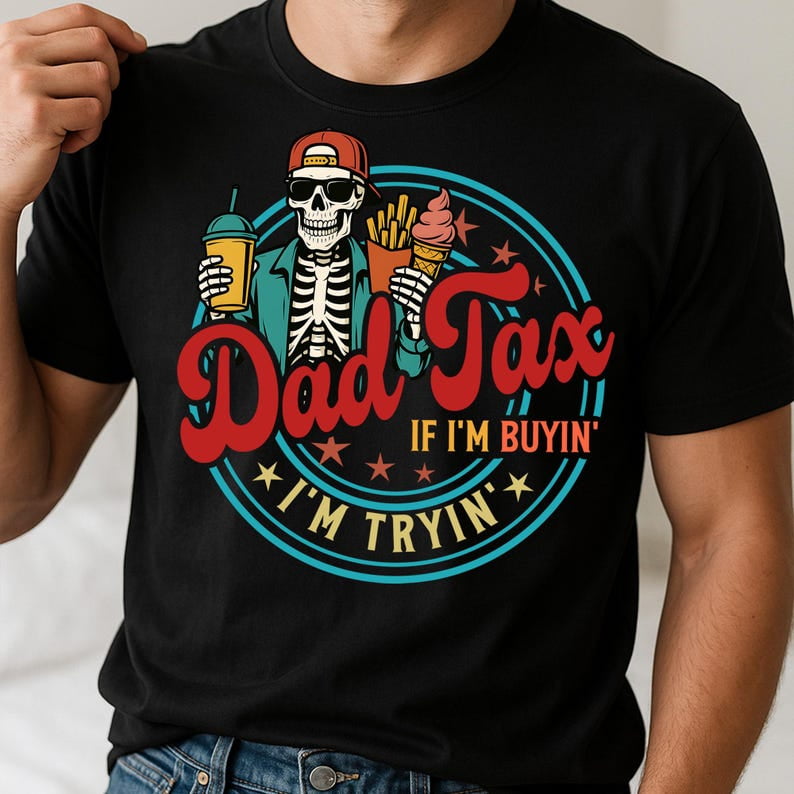 Dad Tax T-shirt, Funny Skeleton Dad Shirt, If I'm Buyin I'm Tryin, Cool ...