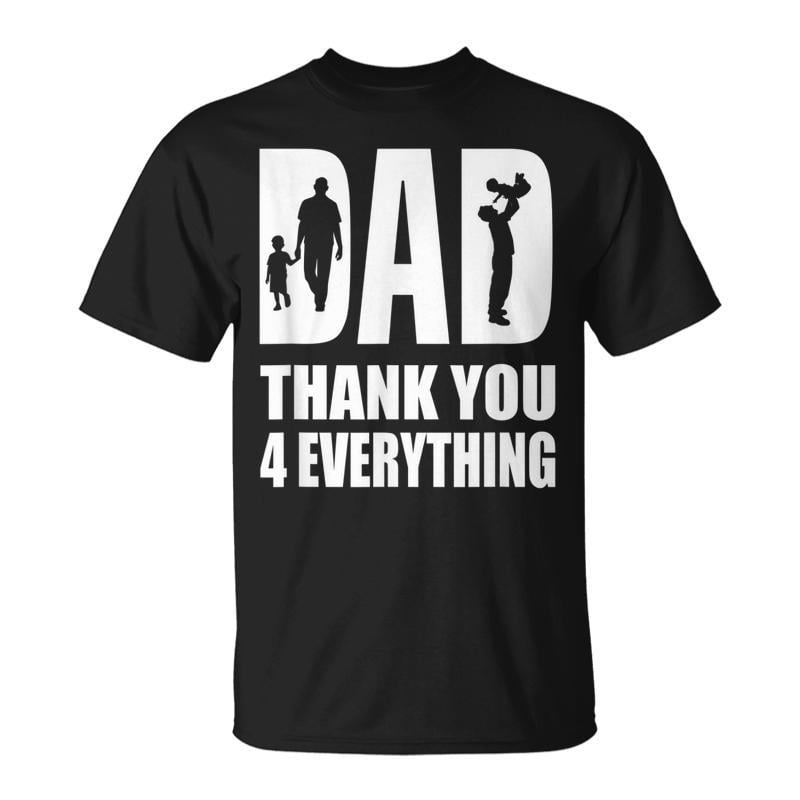 Dad Thank You For Everything Fathers Day Son Daughter Unisex TShirt ...