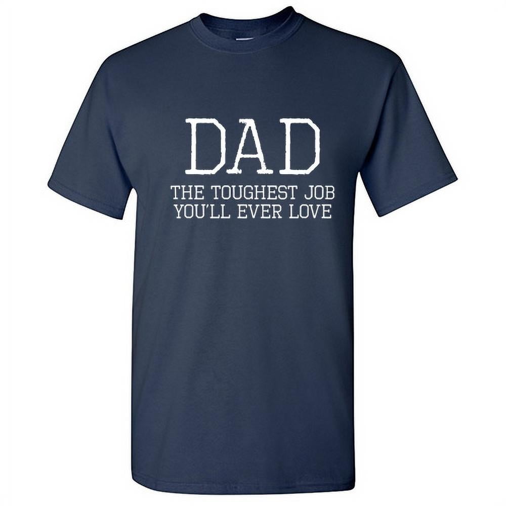 Dad The Toughest Job You'll Ever Love Hilarious Tshirt Humor Novelty ...