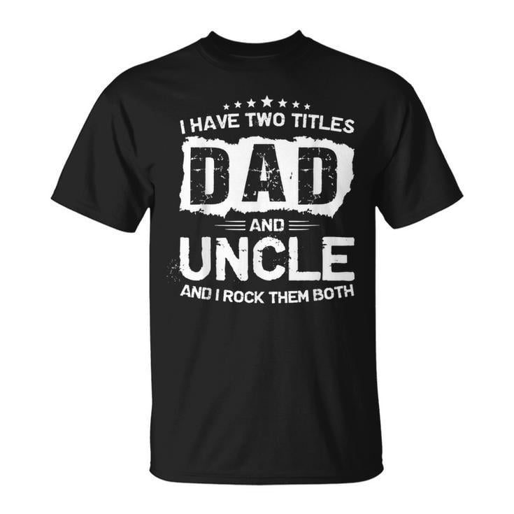 Dad And Uncle Two Titles Father's Day T-Shirt – Heartfelt Family ...
