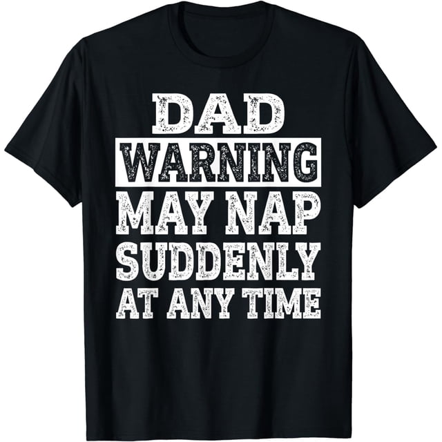 Dad Warning May Nap Suddenly At Any Time | Father Tee T-Shirt - Walmart.com