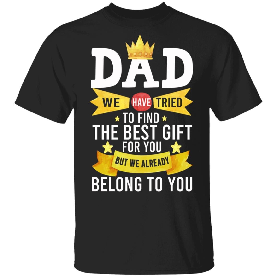 Dad We Have Tried To Find The Best Gift For You But We Already Belong ...