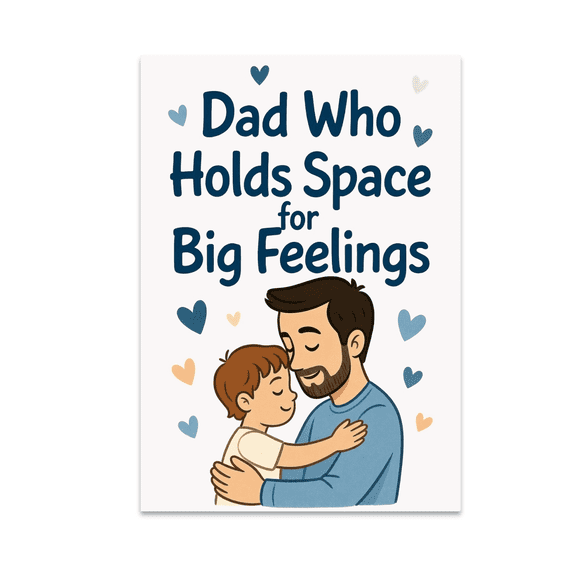Dad Who Holds Space for Big Feelings - Fatherhood Enthusiast - 13x19 ...