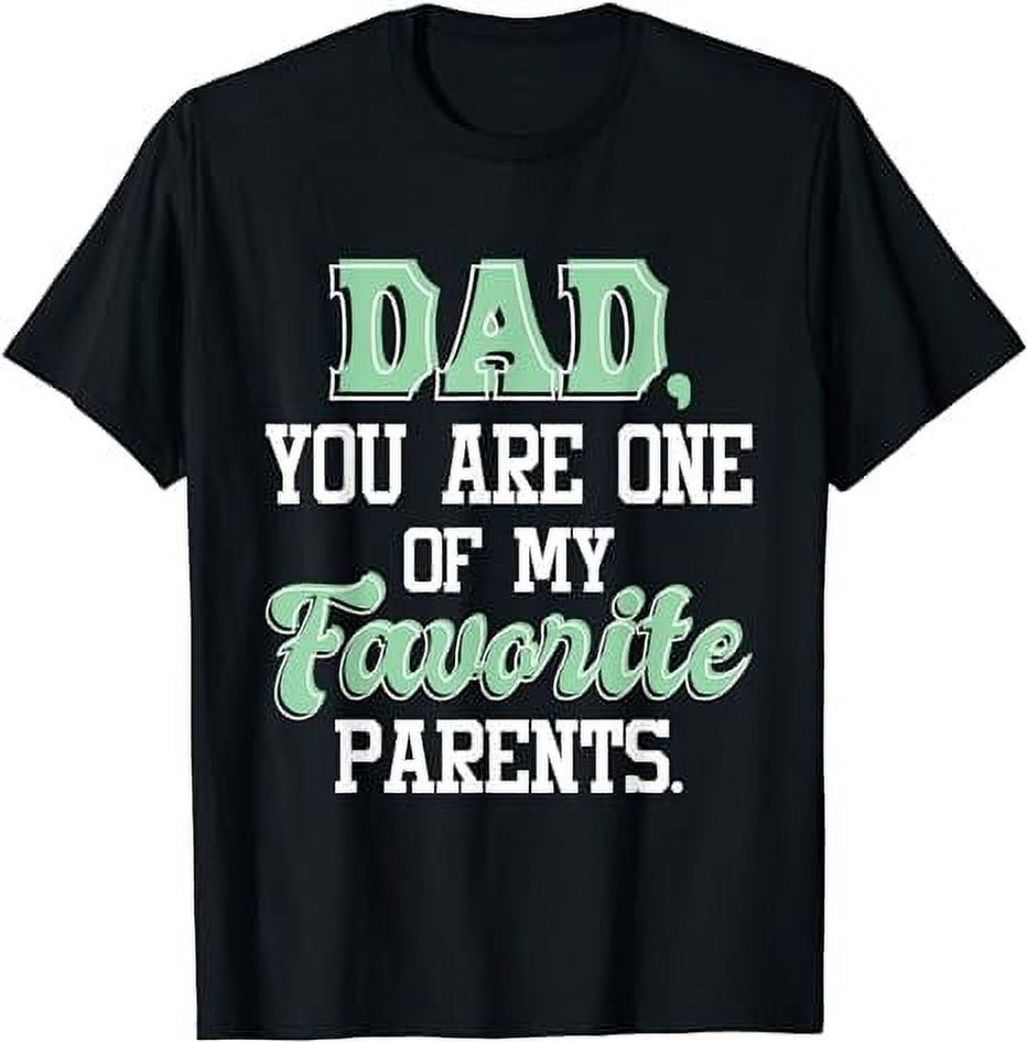 Dad You Are One Of My Favorite Parents - Father Daddy T-Shirt - Walmart.com