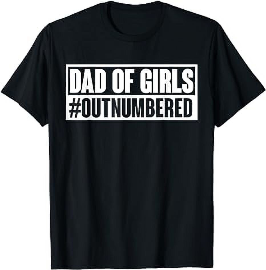 Dad of girls outnumbered Hashtag Funny Girl Dads Dad Memes T-Shirt ...