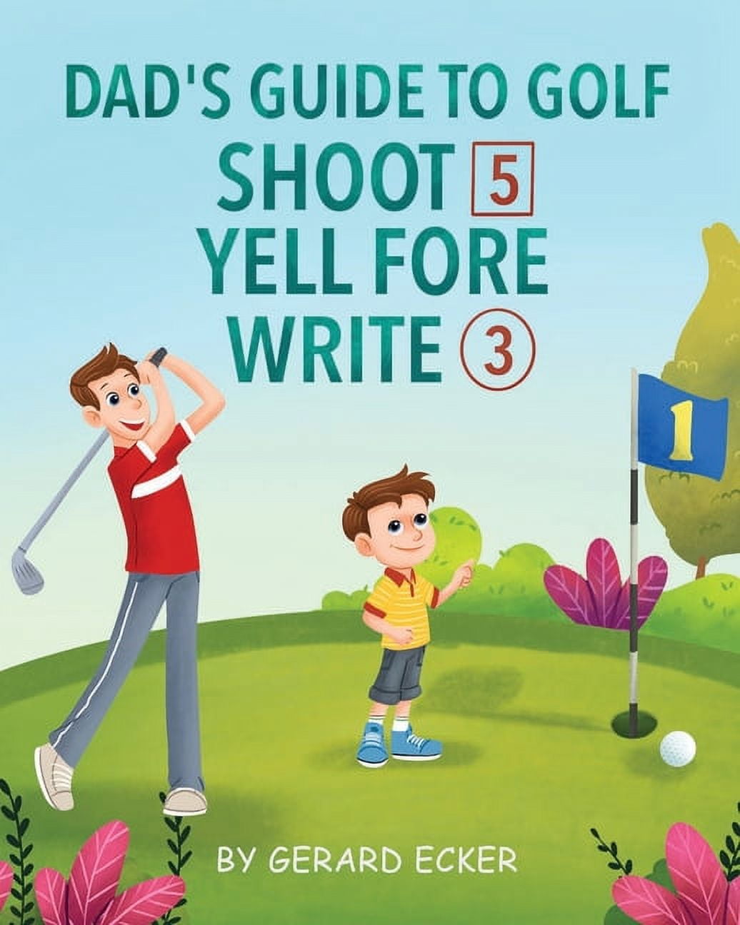 Dad's Guide To Golf: Shoot 5, Yell Fore, Write 3: A Hilarious Adventure ...