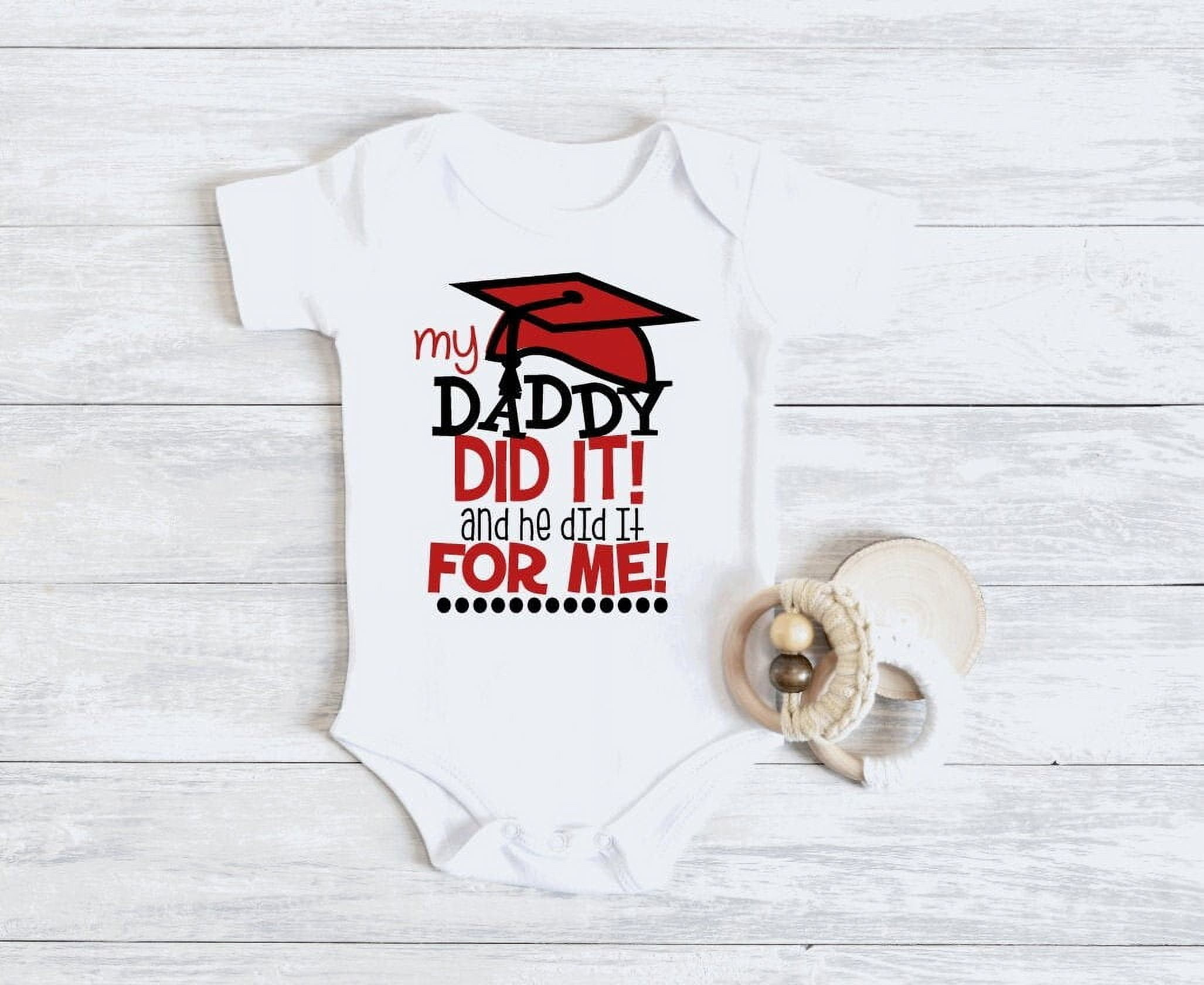 My Daddy Did It! And He Did It For Me! Bodysuit, My Daddy Is A Graduate ...