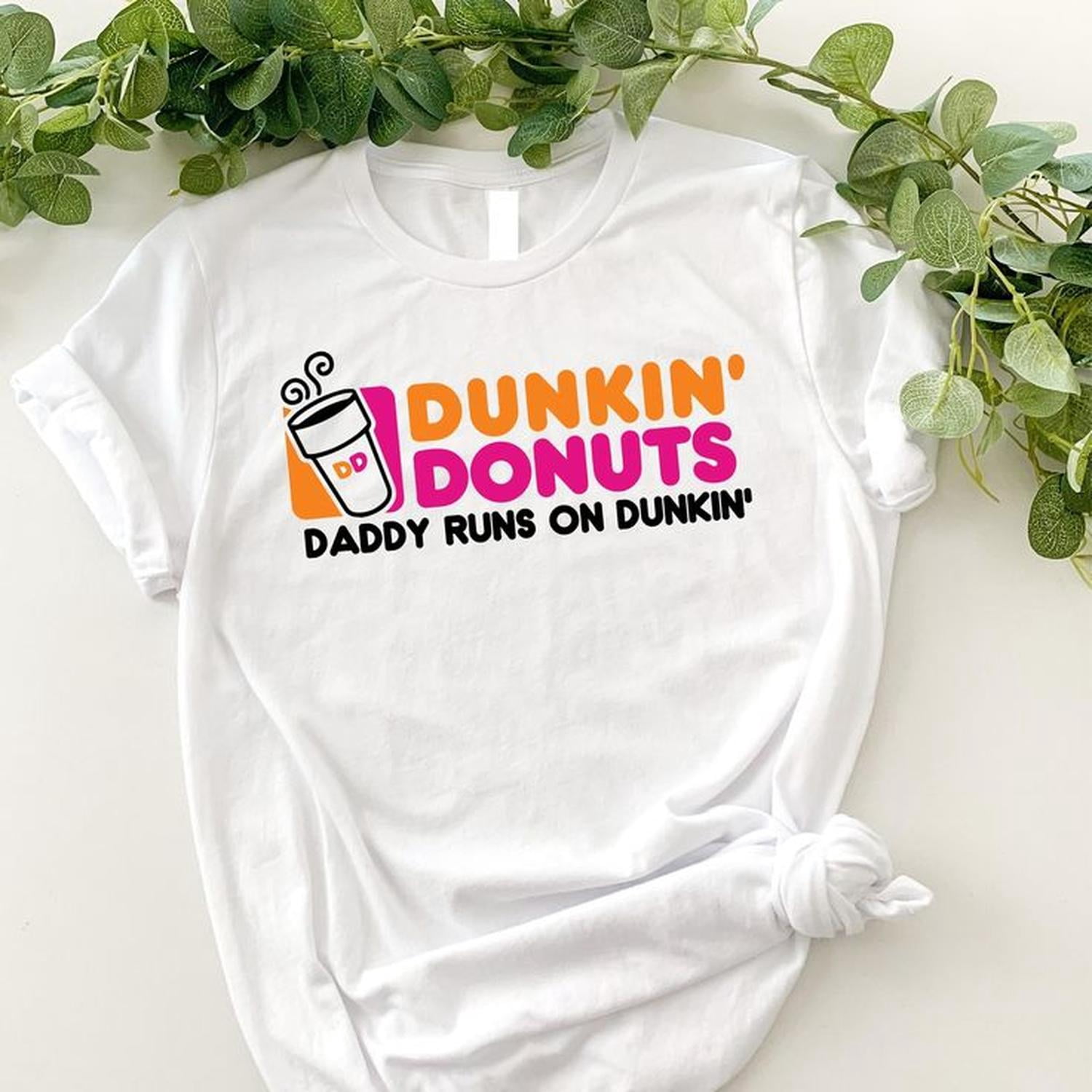Daddy Runs On Dunkin Dunkin Donuts, Funny Tshirt Color BWhite Size ...