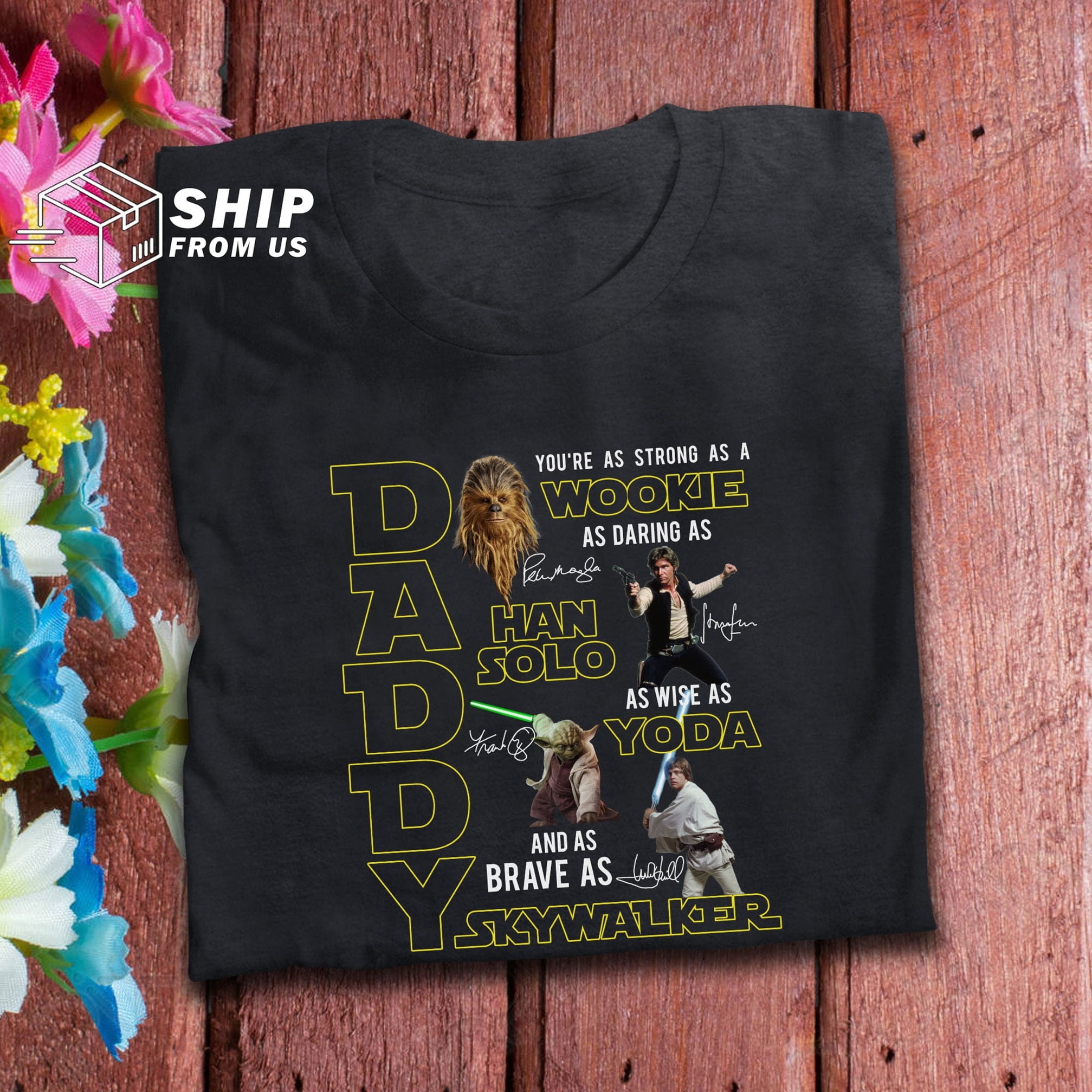 Daddy Star War Shirt You Are As Strong As Wookie Daring As Han Solo Wise As Yoda Shirt Fathers ...