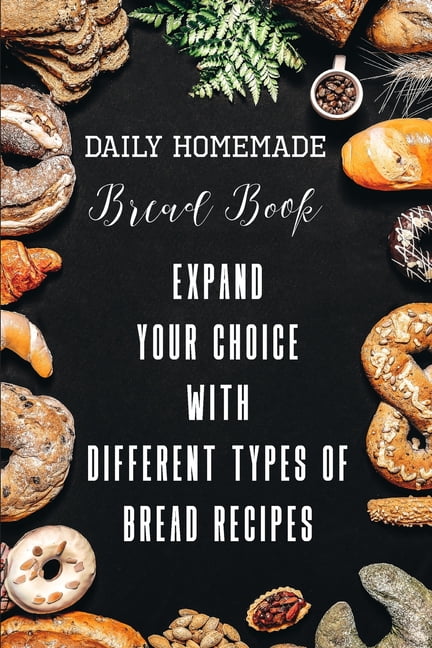 Daily Homemade Bread Book Expand Your Choice With Different Types Of ...
