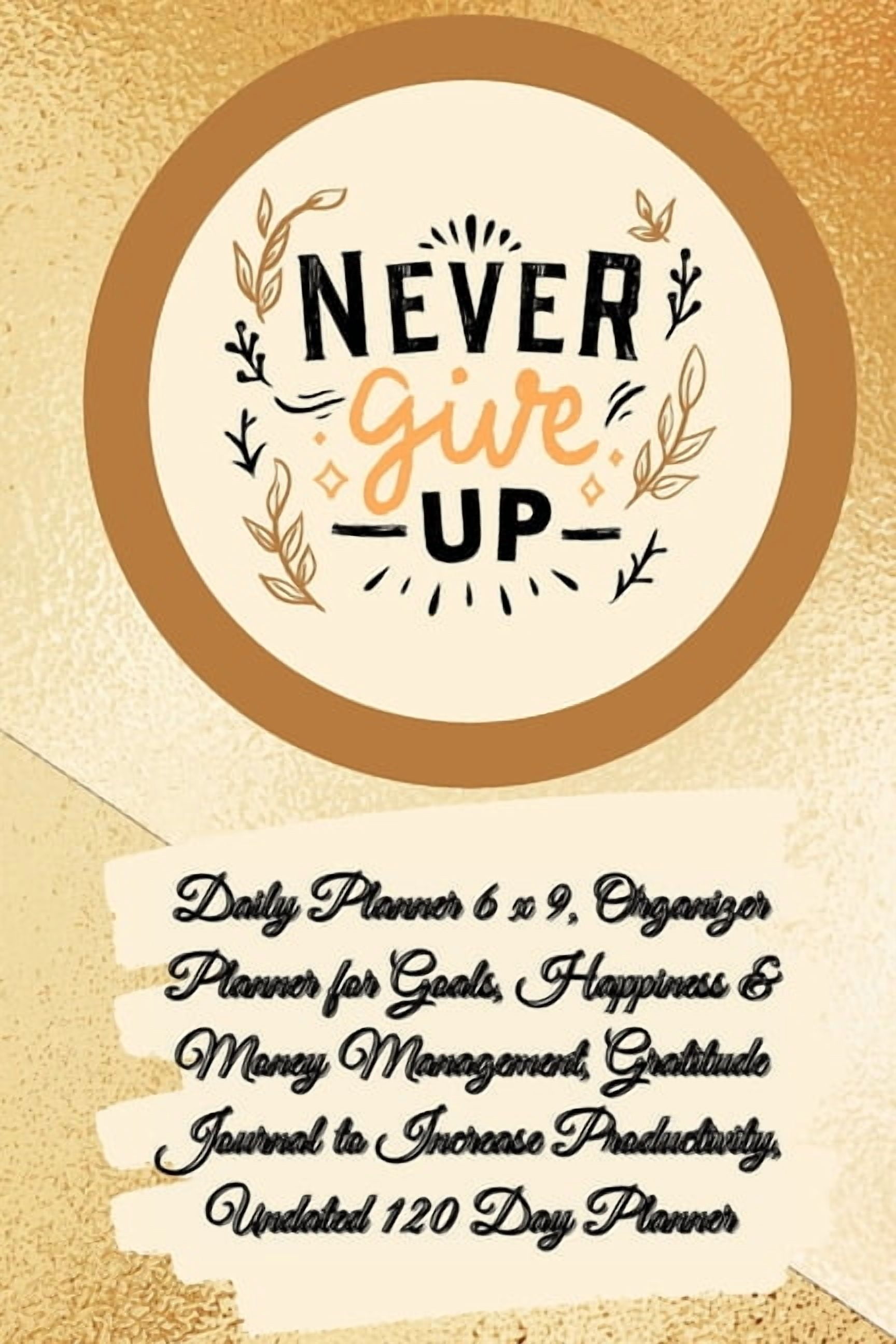 Daily Planner 6 x 9 - NEVER GIVE UP, Organizer Planner for Goals ...