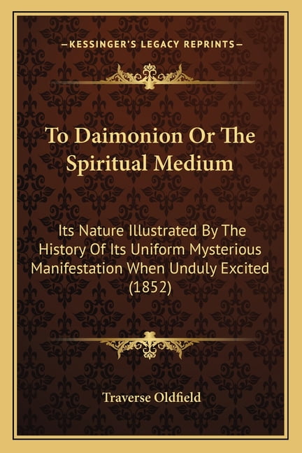 To Daimonion Or The Spiritual Medium : Its Nature Illustrated By The ...