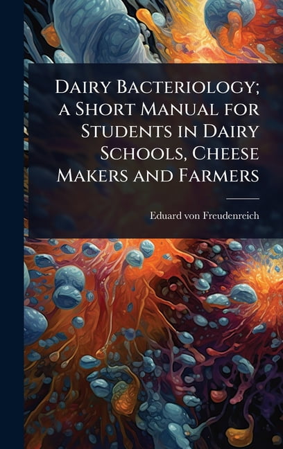 Dairy Bacteriology; a Short Manual for Students in Dairy Schools ...