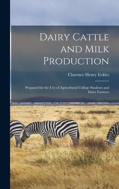 Dairy Cattle and Milk Production: Prepared for the Use of Agricultural ...