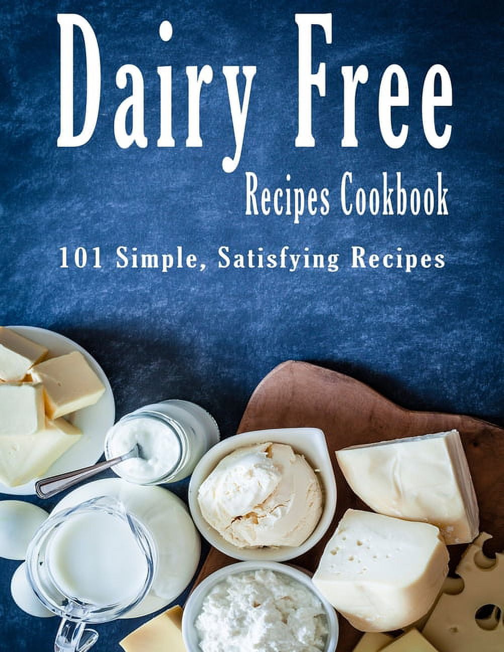 Dairy Free Recipes Cookbook: 101 Simple, Satisfying Recipes (Paperback ...