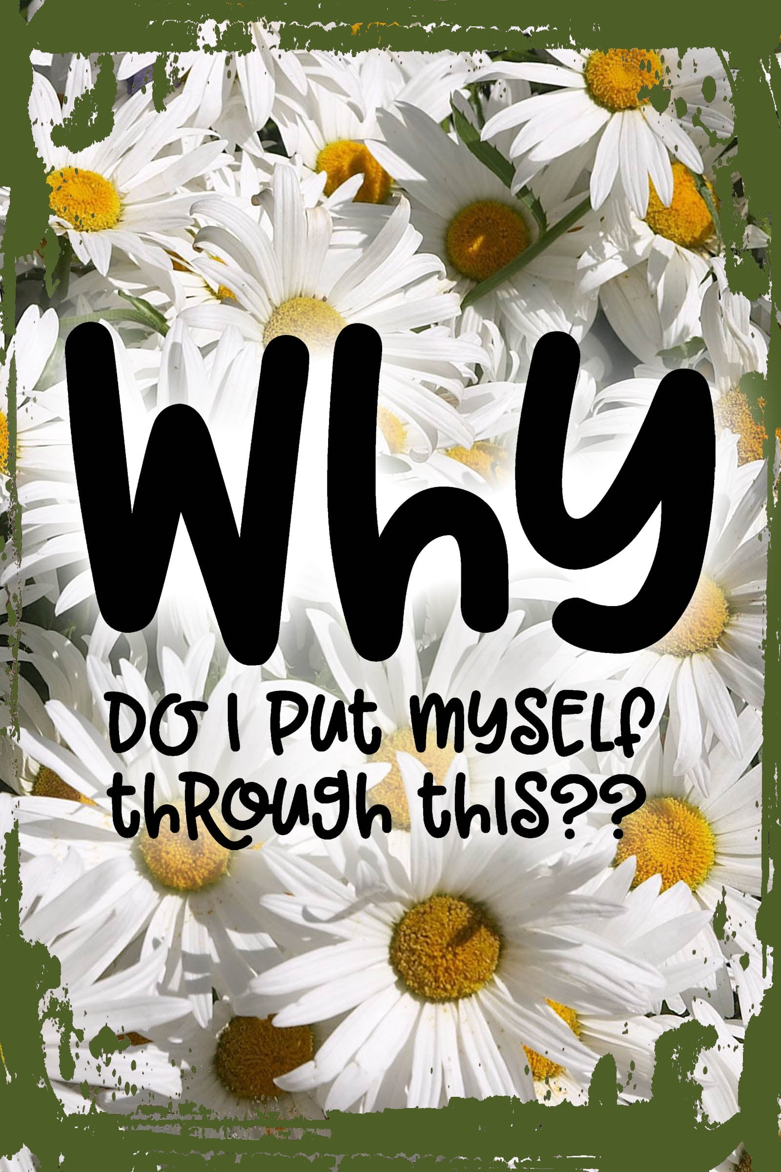 Daisy Flower Flat Canvas Wall Art Print Why do I put myself through ...
