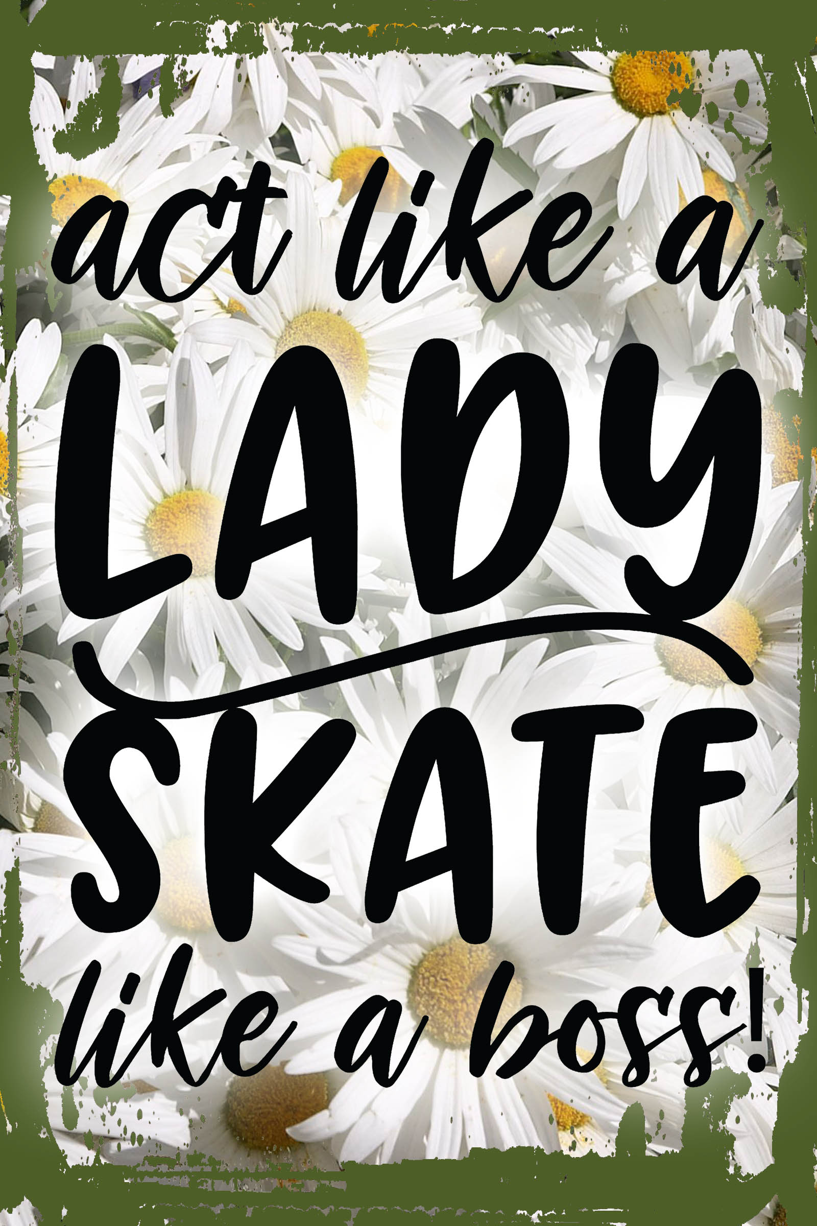 Daisy Flower Wall Art Act like a lady skate like a boss figure skating ...