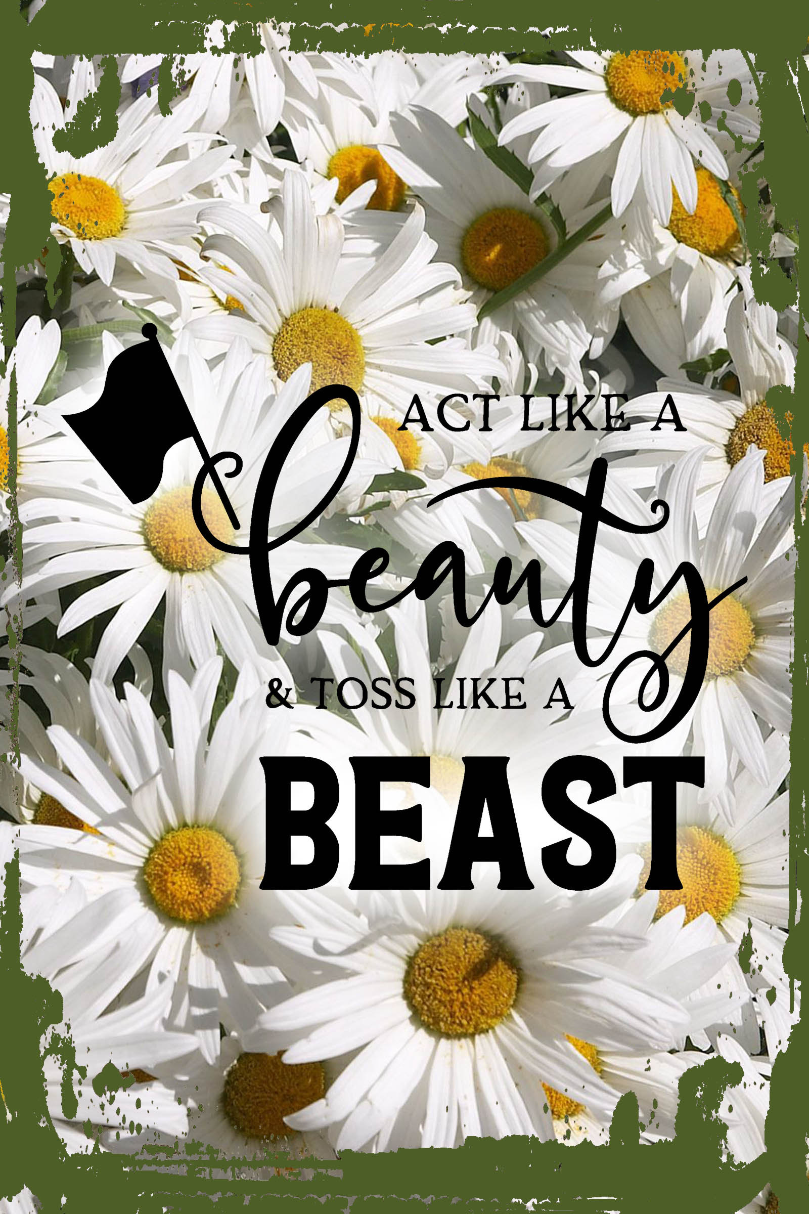 Daisy Flower Wall Art Act like beauty toss like a beast caps cursive ...