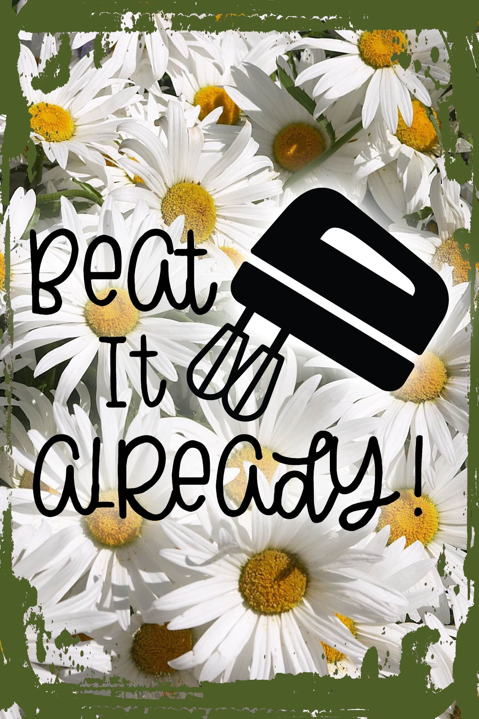 Daisy Flower Wall Art Beat it already! funny hand mixer mixing baking ...