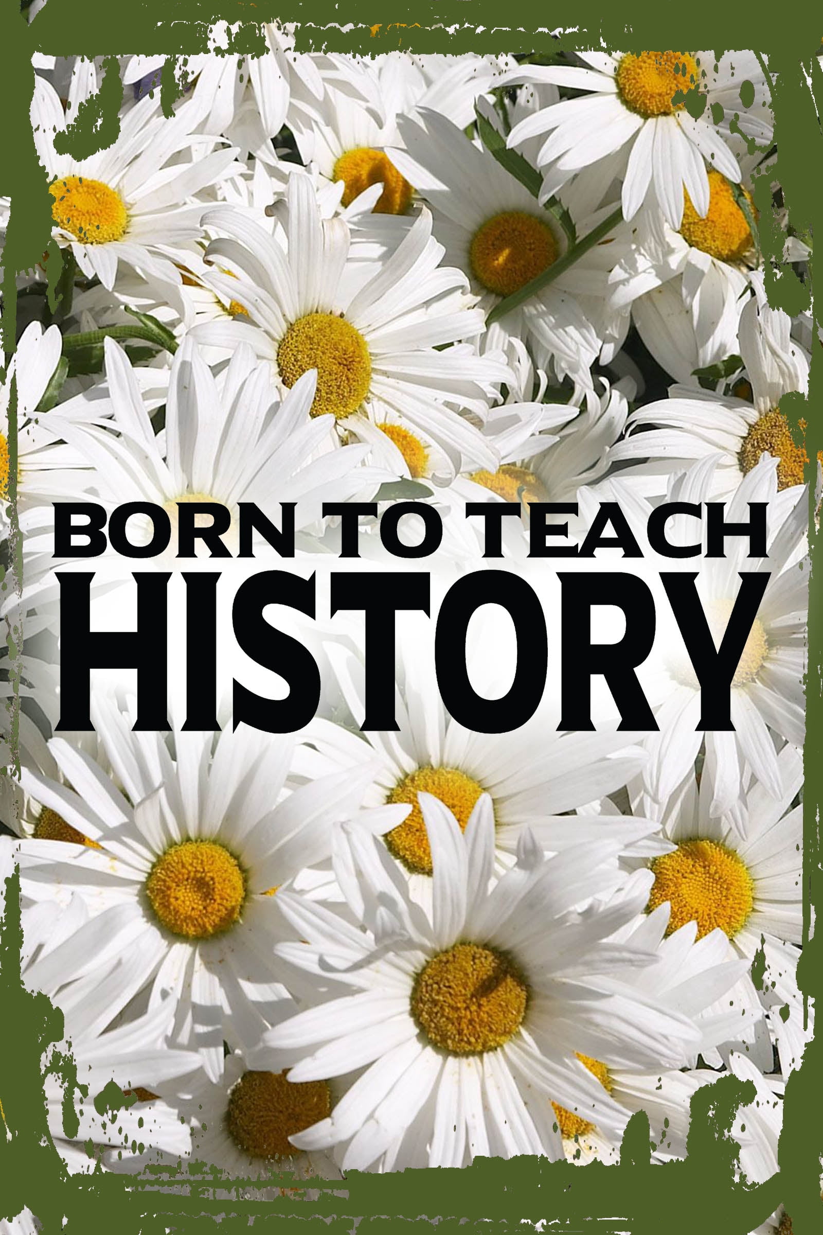 Daisy Flower Wall Art Born to teach history buff teacher school educate ...