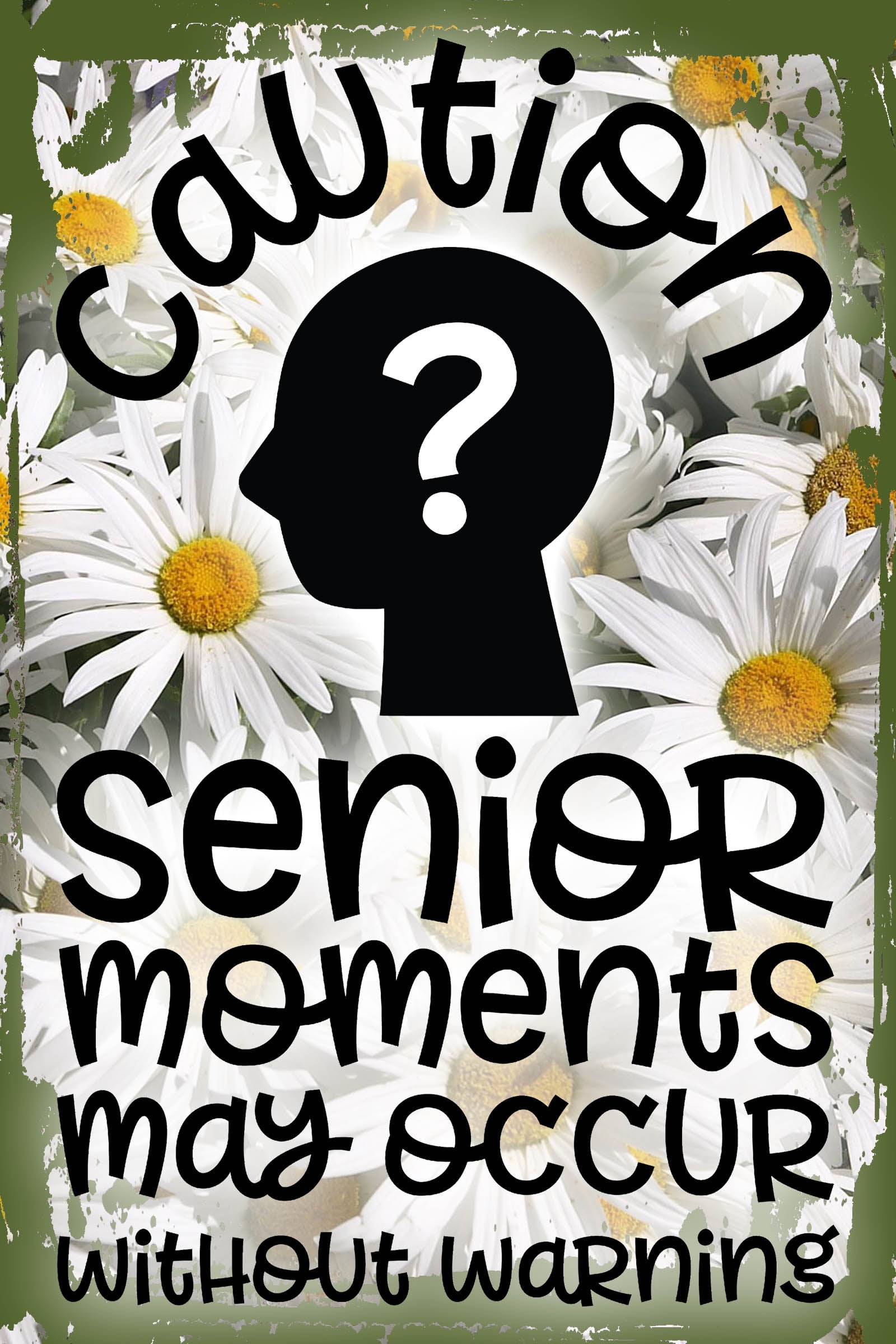 Daisy Flower Wall Art Caution senior moments may occur without warning ...