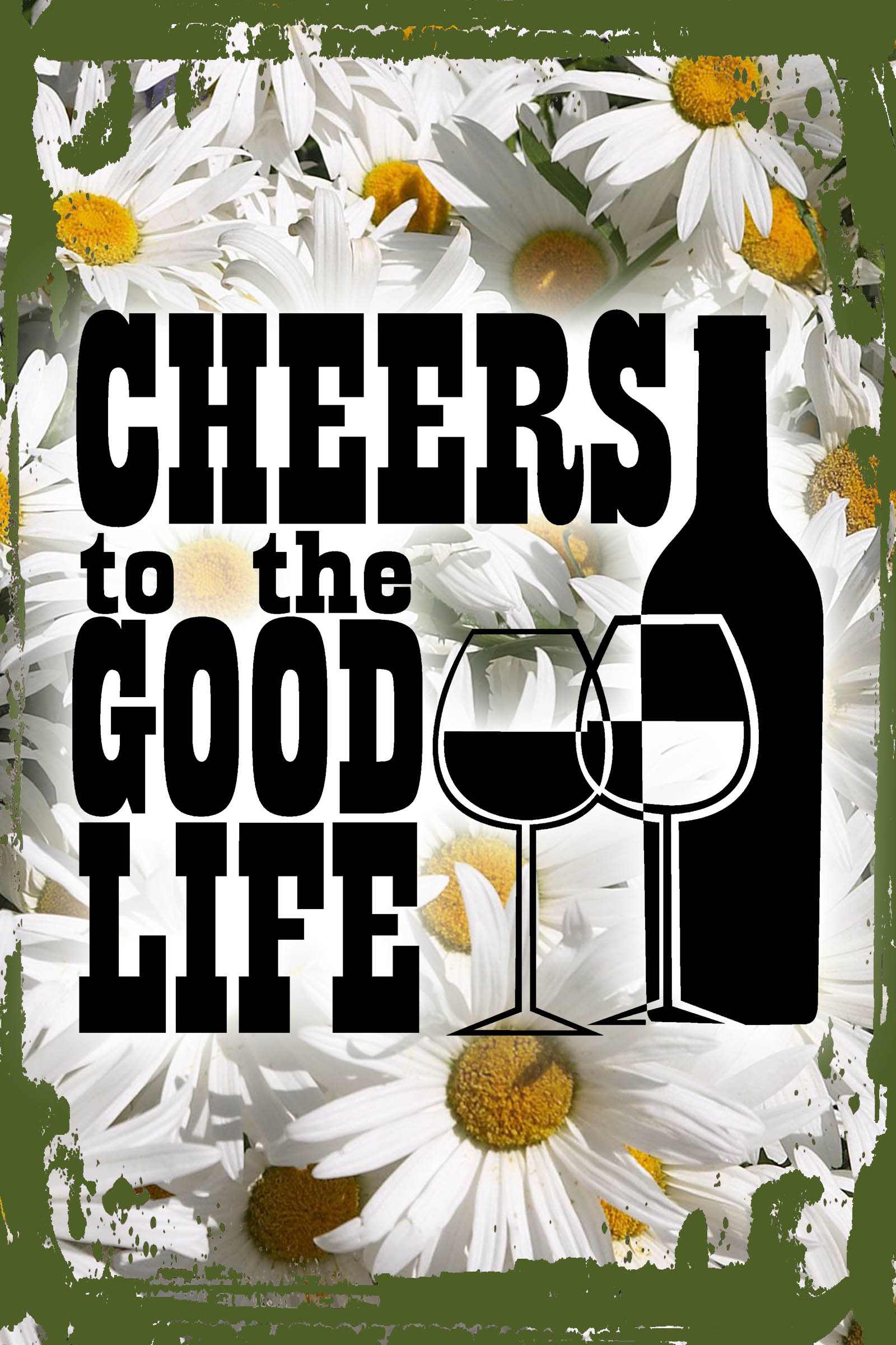Daisy Flower Wall Art Cheers to the good life wine glasses/bottle ...