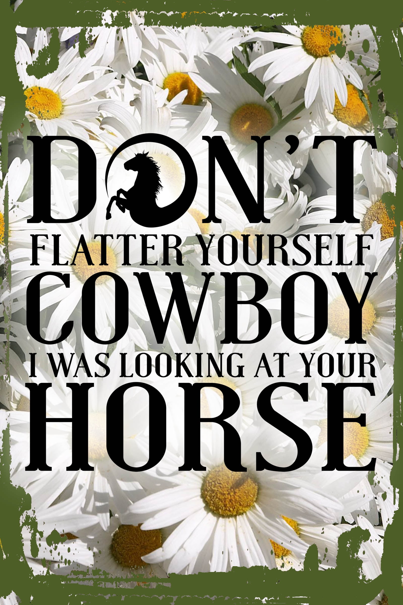 Daisy Flower Wall Art Don't Flatter Yourself Cowboy I was Looking at ...